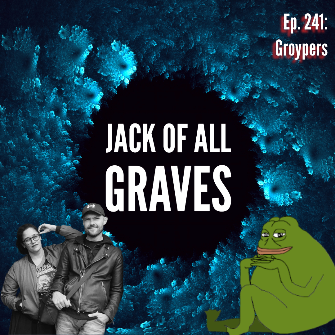 Ep. 241: Groypers – Jack of All Graves